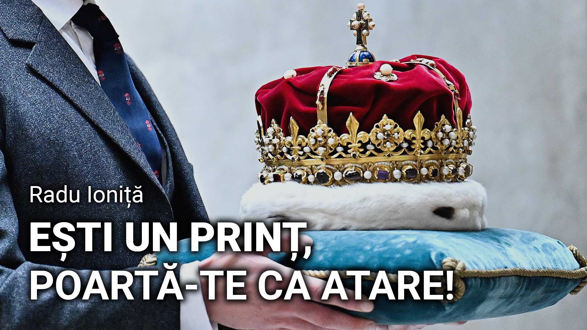 EȘTI UN PRINȚ, POARTĂ-TE CA ATARE! / Radu Ioniță | AZS-MR